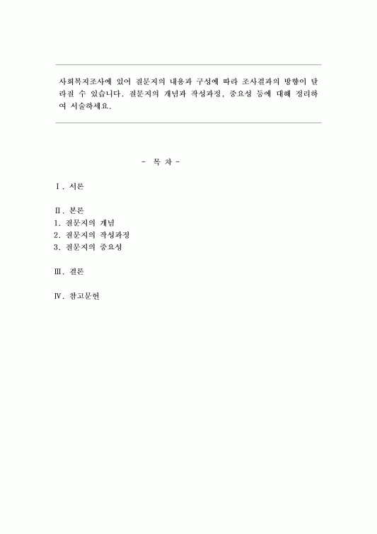사회복지조사에 있어 질문지의 내용과 구성에 따라 조사결과의 방향이 달라질 수 있습니다 질문지의 개념과 작성과정 중요성 등에 대해 정리하여 서술하세요