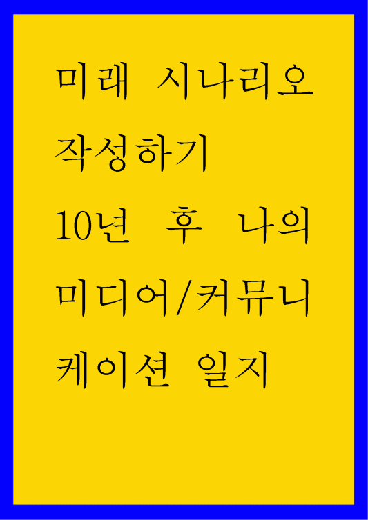 미래 시나리오 작성하기) 10년 후 나의 미디어 커뮤니케이션 일지