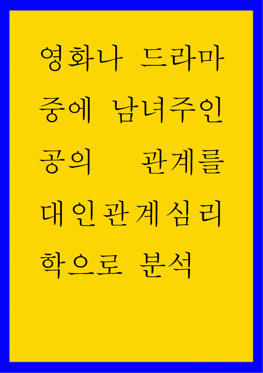 영화나 드라마 중에 남녀주인공의 관계를 대인관계심리학으로 분석