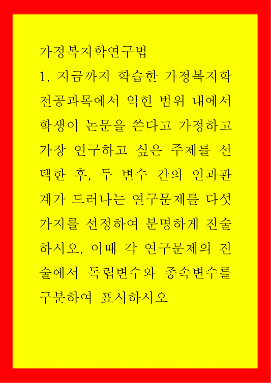 논문을 쓴다고 가정하고 가장 연구하고 싶은 주제를 선택한 후 두 변수 간의 인과관계가 드러나는 연구문제를 다섯 가지를 선정하여 분명하게 진술하시오