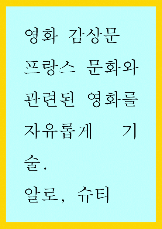 알로 슈티 감상문 프랑스 문화와 관련된 영화를 자유롭게 기술