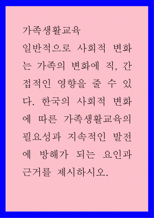 한국의 사회적 변화에 따른 가족생활교육의 필요성과 지속적인 발전에 방해가 되는 요인과 근거를 제시하시오