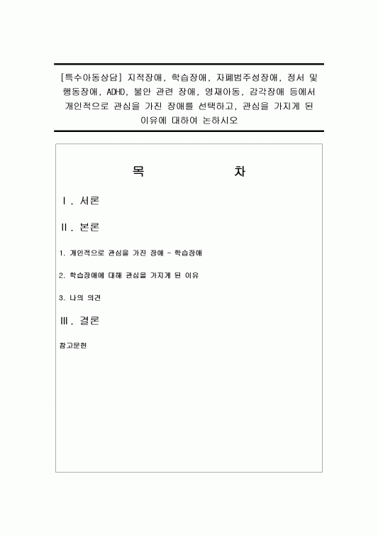 [특수아동상담] 지적장애, 학습장애, 자폐범주성장애, 정서 및 행동장애, ADHD, 불안 관련 장애, 영재아동, 감각장애 등에서 개인적으로 관심을 가진 장애를 선택하고, 관심을 가지게 된 이유에 대하여 논하시오