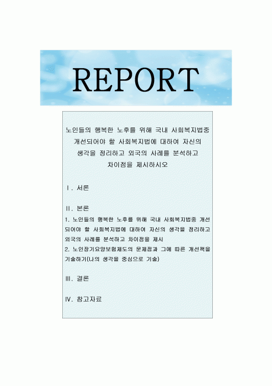 노인들의 행복한 노후를 위해 국내 사회복지법중 개선되어야 할 사회복지법에 대하여 자신의 생각을 정리하고 외국의 사례를 분석하고 차이점을 제시하시오