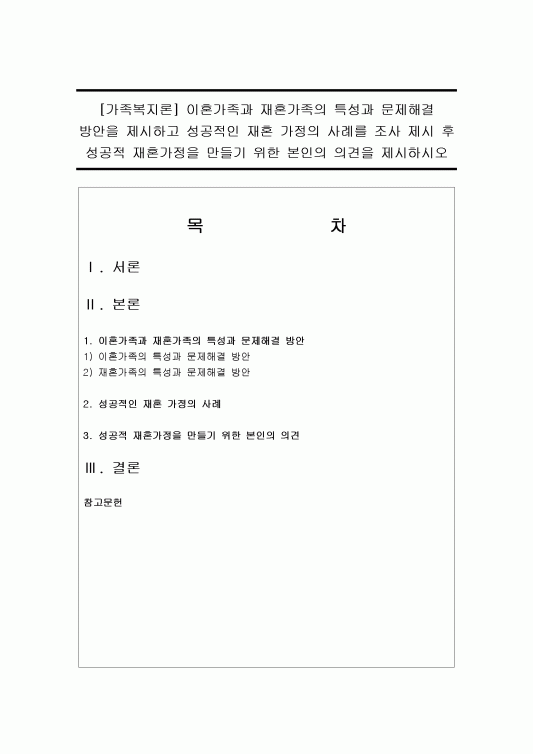 [가족복지론] 이혼가족과 재혼가족의 특성과 문제해결 방안을 제시하고 성공적인 재혼 가정의 사례를 조사 제시 후 성공적 재혼가정을 만들기 위한 본인의 의견을 제시하시오