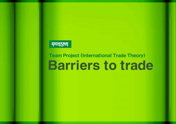 무역장벽,Barriers to trade,무역장벽의 종류,관세인하의 긍정적 영향,비관세장벽의 종류와 장단점