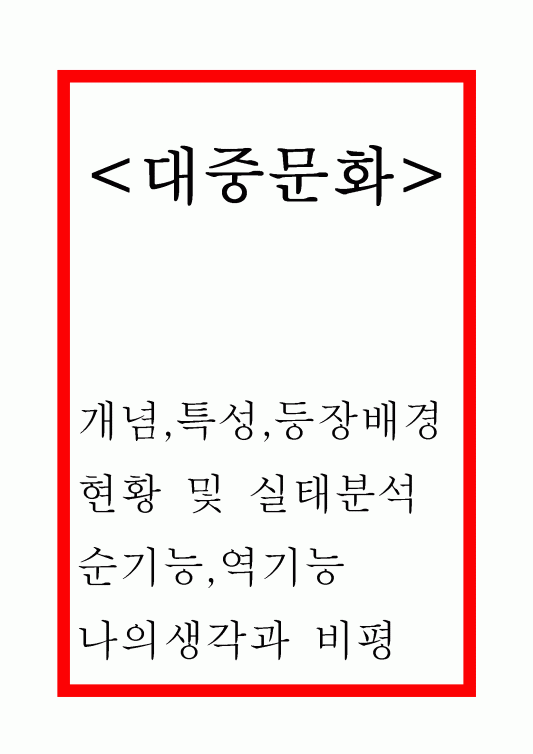 대중문화 개념 특성 등장배경분석 및 현황 실태분석과 대중문화 순기능 역기능분석 및 나의생각과 비평