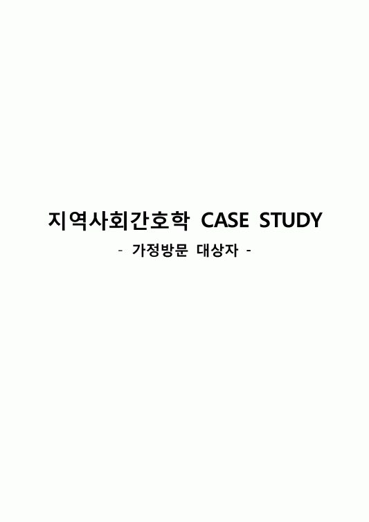보장지역사회간호학(보건소) CASESTUDY - 가정방문