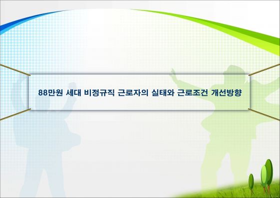 88만원 세대 비정규직 근로자의 실태와 근로조건 개선방향,비정규직 노동자의 정의,비정규직 노동자 고용증가의 배경,비정규직의 문제점