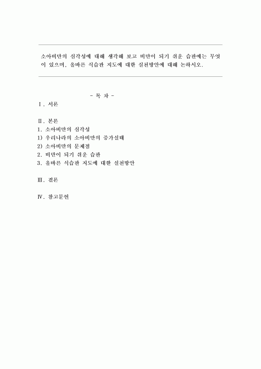 소아비만의 심각성에 대해 생각해 보고 비만이 되기 쉬운 습관에는 무엇이 있으며, 올바른 식습관 지도에 대한 실천방안에 대해 논하시오