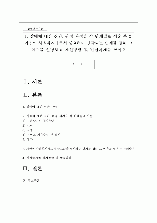 1. 장애에 대한 진단, 판정 과정을 각 단계별로 서술 후 2. 자신이 사회복지사로서 중요하다 생각되는 단계를 정해 그 이유를 설명하고 개선방향 및 발전과제를 쓰시오