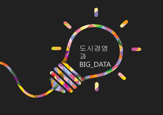 빅 데이터란,빅 데이터와 도시경영,빅 데이터 활용사례,빅 데이터의 전망,데이터의 규모,데이터의 다양성