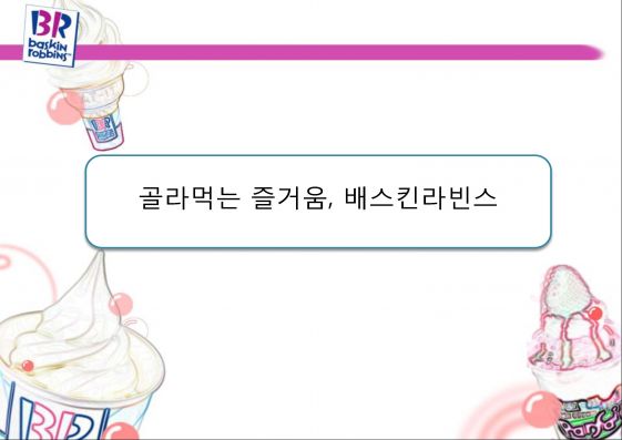 배스킨라빈스 마케팅 분석(기업소개/시장분석/SWOT분석/STP전략/4P분석), 결론(작성자4P분석)