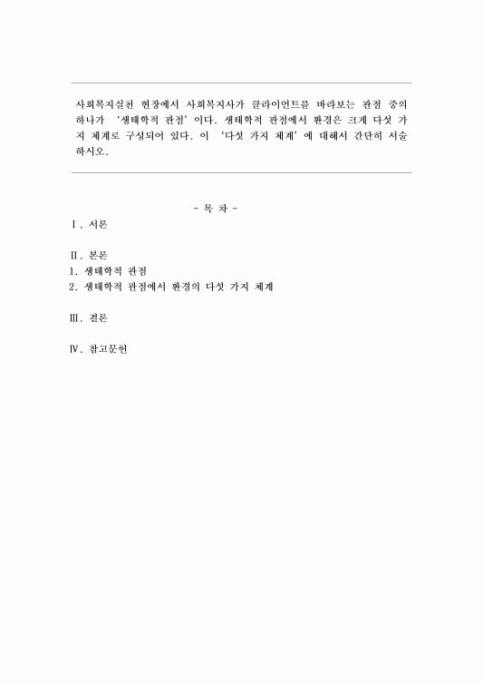 사회복지실천 현장에서 사회복지사가 클라이언트를 바라보는 관점 중의 하나가 ‘생태학적 관점’이다. 생태학적 관점에서 환경은 크게 다섯 가지 체계로 구성되어 있다. 이 ‘다섯 가지 체계’에 대해서 간단히 서술하시오.