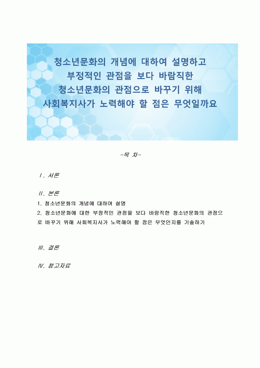 청소년문화의 개념에 대하여 설명하고 부정적인 관점을 보다 바람직한 청소년문화의 관점으로 바꾸기 위해 사회복지사가 노력해야 할 점은 무엇일까요