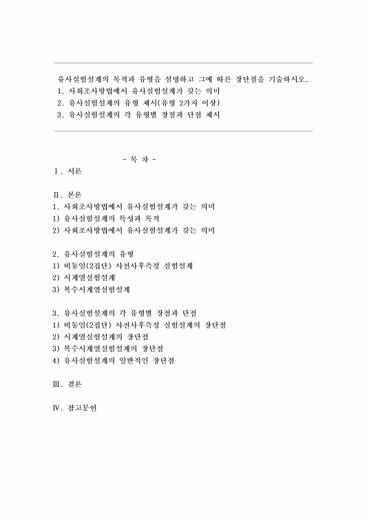 유사실험설계의 목적과 유형을 설명하고 그에 따른 장단점을 기술하시오. 1.사회조사방법에서 유사실험설계가 갖는 의미 2. 유사실험설계의 유형 제시(유형 2가지 이상) 3. 유사실험설계의 각 유형별 장점과 단점 제시