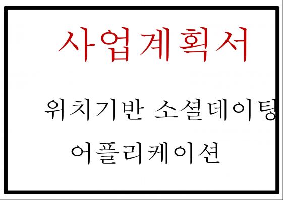 어플 사업계획서 - 위치기반 소셜 데이트 어플리케이션 개발 창업계획서 PPT