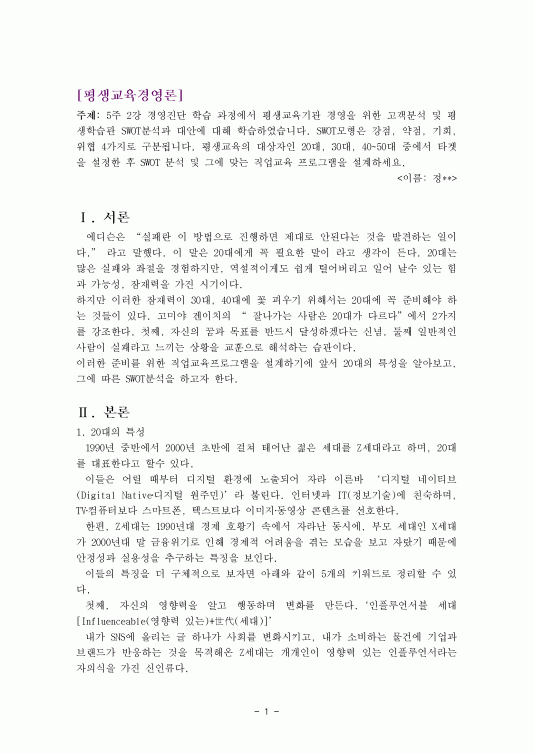 5주 2강 경영진단 학습 과정에서 평생교육기관 경영을 위한 고객분석 및 평생학습관 SWOT분석과 대안에 대해 학습하였습니다. SWOT모형은 강점, 약점, 기회, 위협 4가지로 구분됩니다. 평생교육의 대상자인 20대, 30대, 40~50대 중에서 타겟을 설정한 후 SWOT 분석 및 그에 맞는 직업교육 프로그램을 설계하세요.