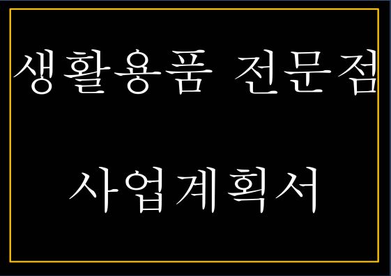창업계획서 - 일본 돈키호테 벤치마킹 생활용품전문점 창업 사업계획서 PPT