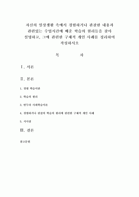 자신의 일상생활 속에서 경험하거나 관찰한 내용과 관련있는 수업시간에 배운 학습의 원리들을 찾아 설명하고, 그에 관련한 구체적 개인 사례를 정리하여 작성하시오