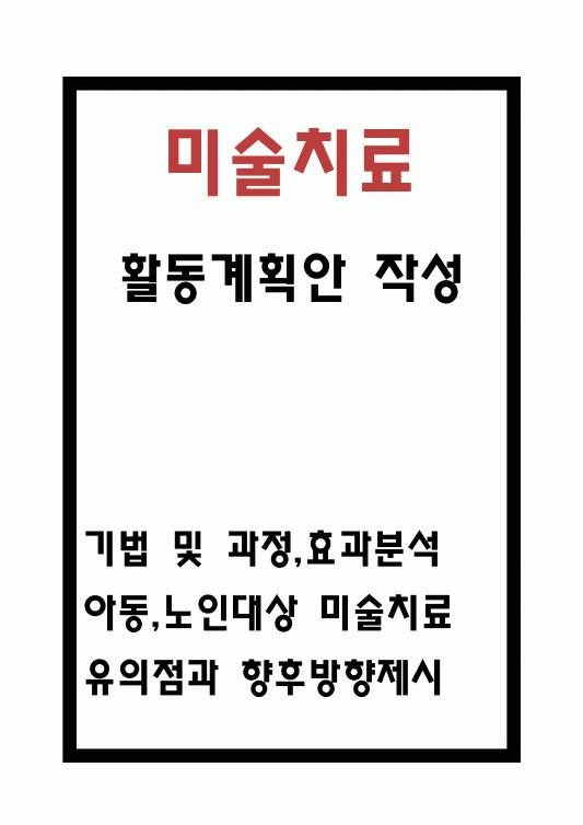 미술치료 기법 및 과정 효과분석 및 아동 노인대상 미술치료분석 및 미술치료 유의점과 향후방향제시와 아동 미술치료 활동계획안 작성