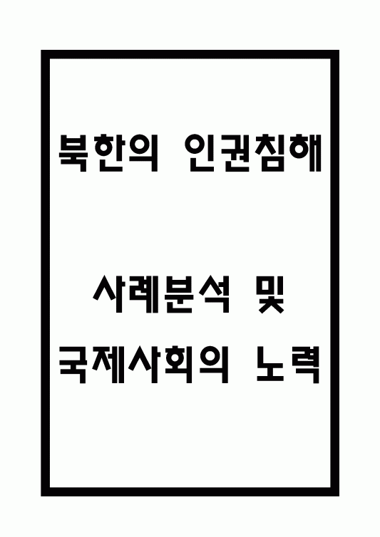 북한인권 실태 및 사례분석 및 북한인권에 대한 국제사회노력과 국가별 대북인권정책분석 및 북한인권 향후발전방향