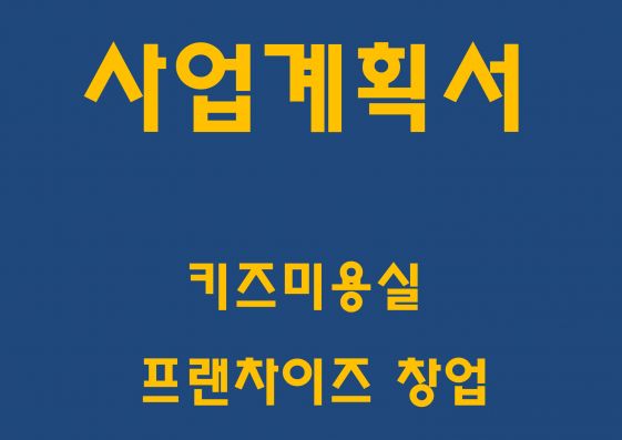 창업계획서 - 어린이 미용실 프랜차이즈 창업 사업계획서