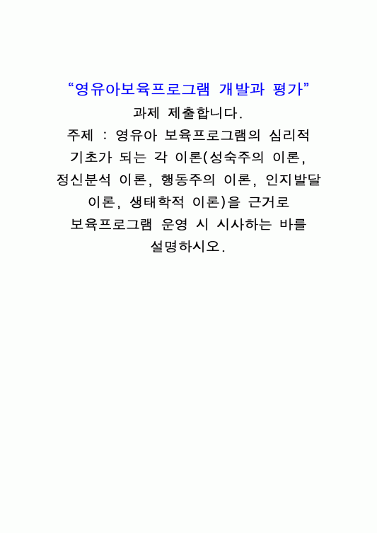 영유아 보육프로그램의 심리적 기초가 되는 각 이론(성숙주의 이론, 정신분석 이론, 행동주의 이론, 인지발달 이론, 생태학적 이론)을 근거로 보육프로그램 운영 시 시사하는 바를 설명하시오.