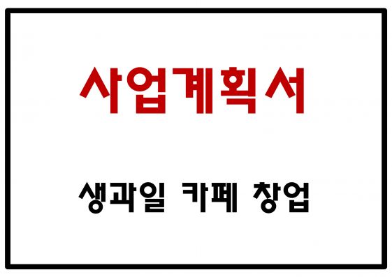 생과일 컨셉 카페 (배달 및 테이크아웃 전문점) 창업 사업계획서