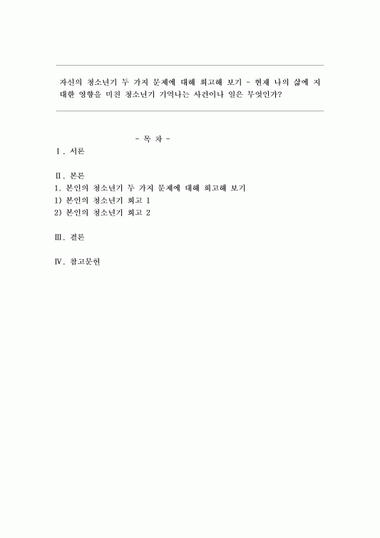자신의 청소년기 두 가지 문제에 대해 회고해 보기 - 현재 나의 삶에 지대한 영향을 미친 청소년기 기억나는 사건이나 일은 무엇인가?