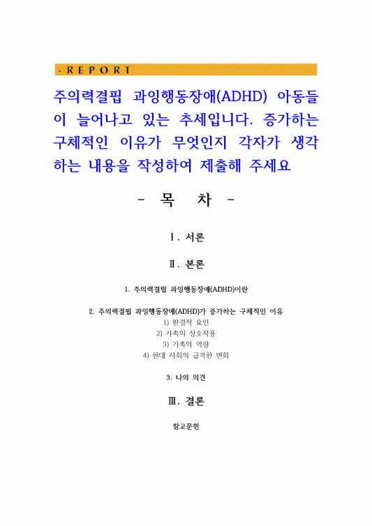 주의력결핍 과잉행동장애(ADHD) 아동들이 늘어나고 있는 추세입니다. 증가하는 구체적인 이유가 무엇인지 각자가 생각하는 내용을 작성하여 제출해 주세요