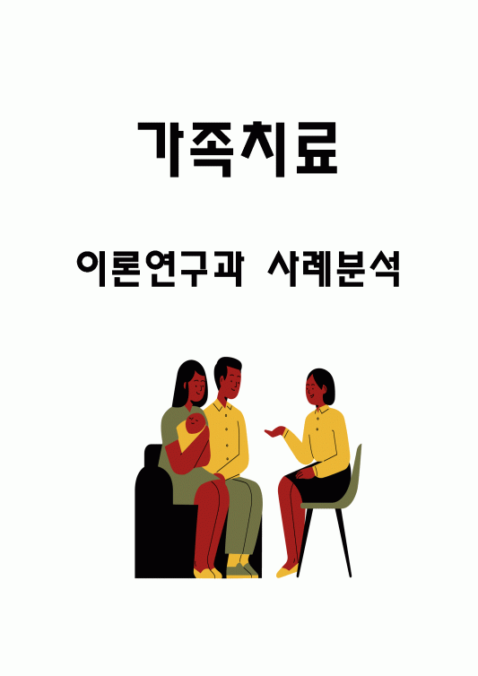 가족치료 이론연구과 사례분석 및 가족치료 특징 목적 필요성과 느낀점 - 가족치료 연구레포트