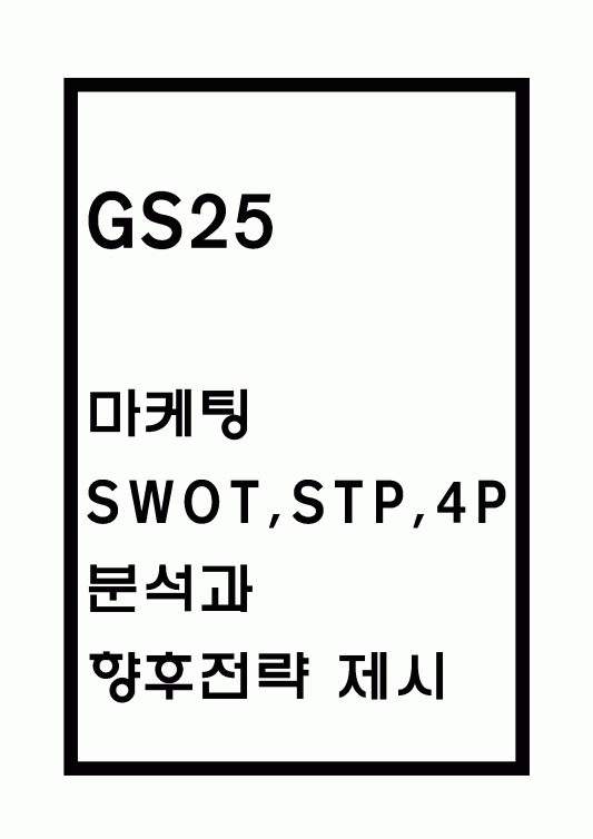 GS25 마케팅 4P,SWOT,STP분석 및 코로나 이후 편의점산업 현황분석 및 GS25 향후전략 제시 - GS25 마케팅 연구