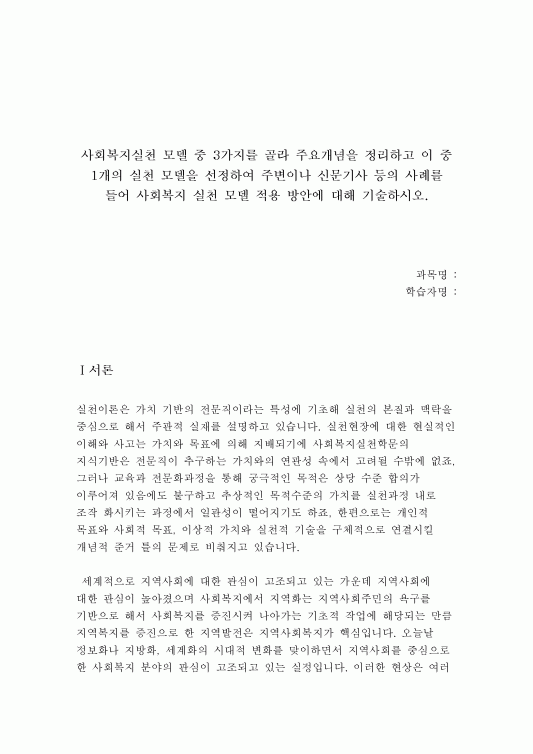 사회복지실천 모델 중 3가지를 골라 주요개념을 정리하고 이 중 1개의 실천 모델을 선정하여 주변이나 신문기사 등의 사례를 들어 사회복지 실천 모델 적용 방안에 대해 기술하시오.