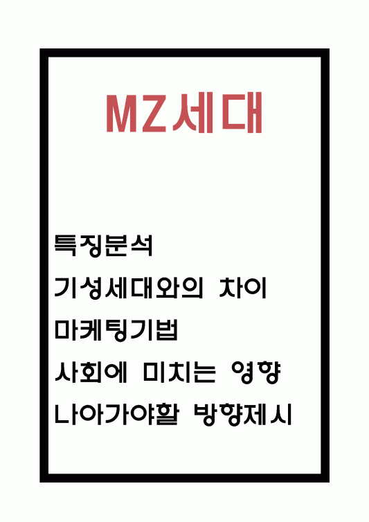 MZ세대 특징분석과 기성세대와의 차이점분석 및 MZ세대 대상 마케팅기법 및 MZ세대가 사회에 미치는 영향력분석과 나아가야할 방향제시