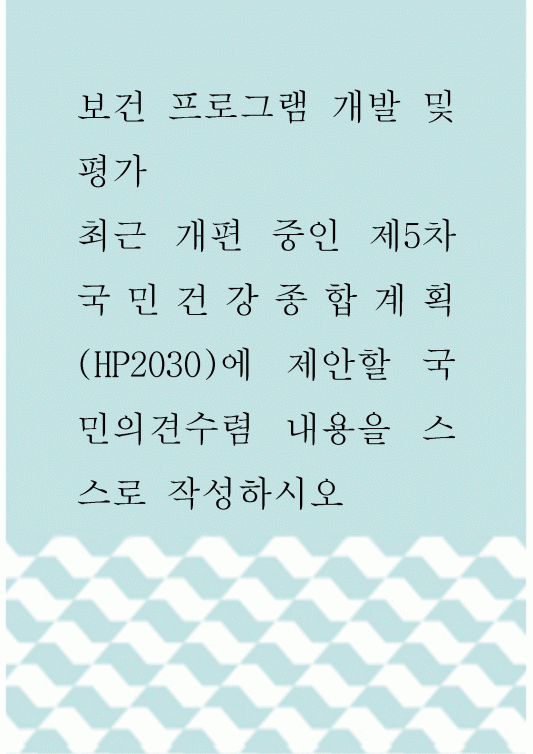 보건 프로그램 개발 및 평가 ) 최근 개편 중인 제5차 국민건강종합계획(HP2030)에 제안할 국민의견수렴 내용을 스스로 작성하시오