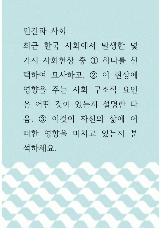 인간과 사회 ) 최근 한국 사회에서 발생한 몇 가지 사회현상 중 하나를 선택하여 묘사하고, 이것이 자신의 삶에 어떠한 영향을 미치고 있는지 분석하세요