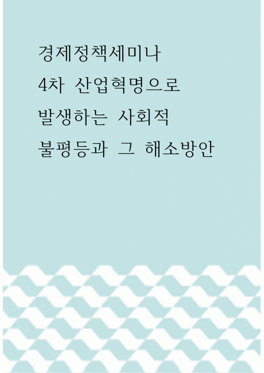 경제정책세미나2 ) 4차 산업혁명으로 발생하는 사회적 불평등과 그 해소방안