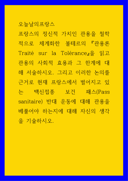 오늘날의프랑스 ) 프랑스의 정신적 가치인 관용을 철학적으로 체계화한 볼테르의 관용론 Traité sur la Tolérance을 읽고 관용의 사회적 효용과 그 한계에 대해 서술하시오