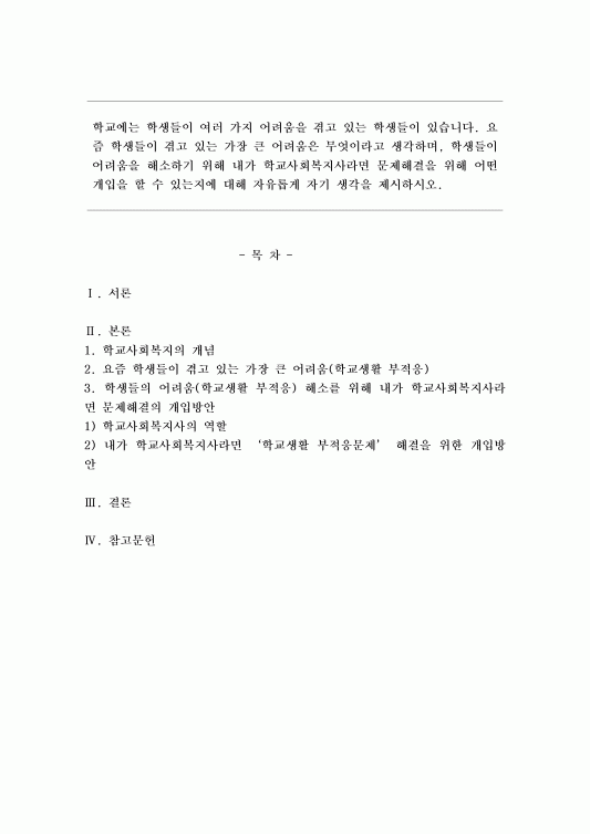 학교에는 학생들이 여러 가지 어려움을 겪고 있는 학생들이 있습니다. 요즘 학생들이 겪고 있는 가장 큰 어려움은 무엇이라고 생각하며, 학생들이 어려움을 해소하기 위해 내가 학교사회복지사라면 문제해결을 위해 어떤 개입을 할 수 있는지에 대해 자유롭게 자기 생각을 제시하시오.