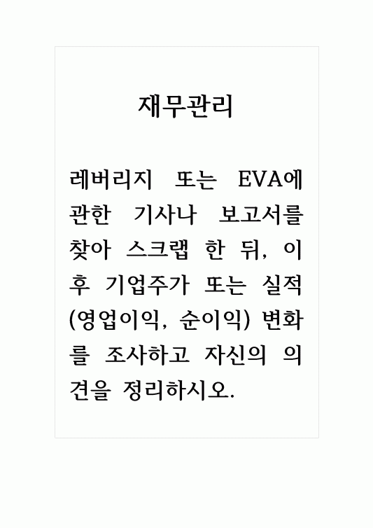 재무관리-레버리지 또는 EVA에 관한 기사나 보고서를 찾아 스크랩 한 뒤, 이후 기업주가 또는 실적(영업이익, 순이익) 변화를 조사하고 자신의 의견을 정리하시오