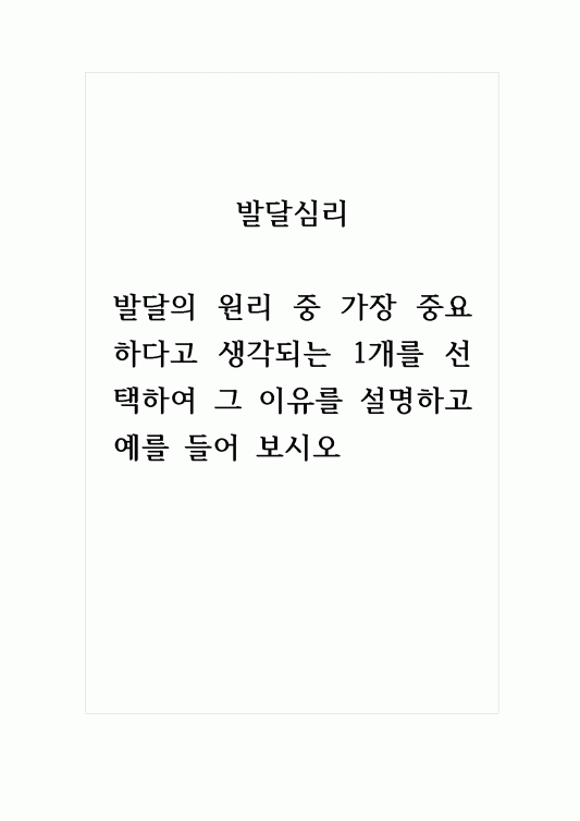 발달심리_발달의 원리 중 가장 중요하다고 생각되는 1개를 선택하여 그 이유를 설명하고 예를 들어 보시오