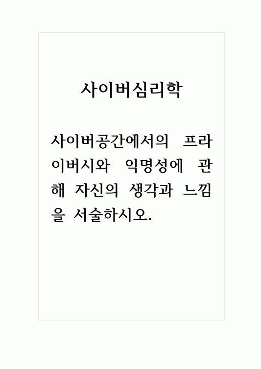 사이버심리학_사이버공간에서의 프라이버시와 익명성에 관해 자신의 생각과 느낌을 서술하시오