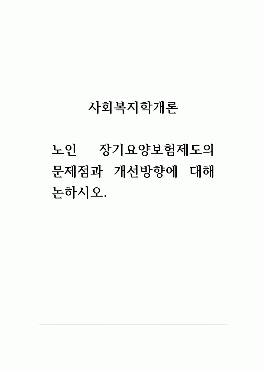 사회복지학개론_노인 장기요양보험제도의 문제점과 개선방향에 대해 논하시오