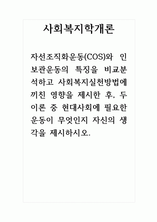 사회복지학개론_자선조직화운동(COS)와 인보관운동의 특징을 비교분석하고 사회복지실천방법에 끼친 영향을 제시한 후, 두 이론 중 현대사회에 필요한 운동이 무엇인지 자신의 생각을 제시하시오