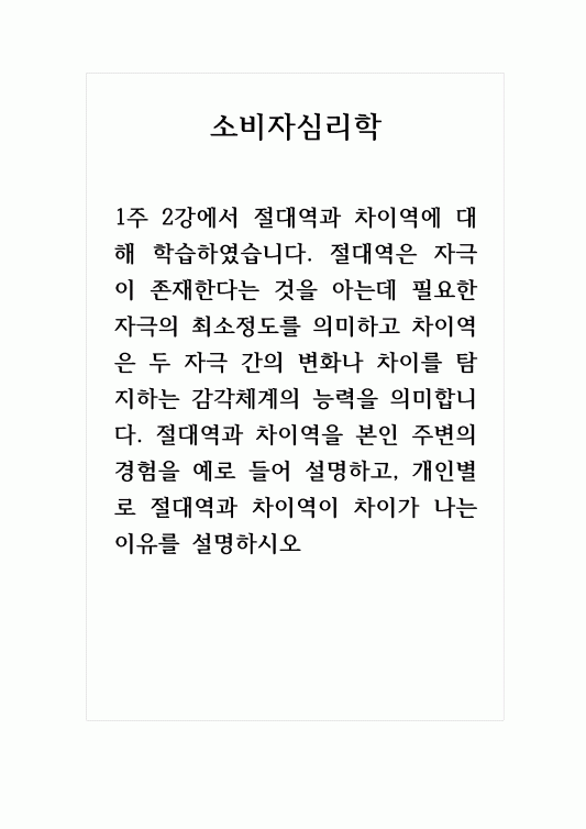 소비자심리학_절대역과 차이역을 본인 주변의 경험을 예로 들어 설명하고, 개인별로 절대역과 차이역이 차이가 나는 이유를 설명하시오