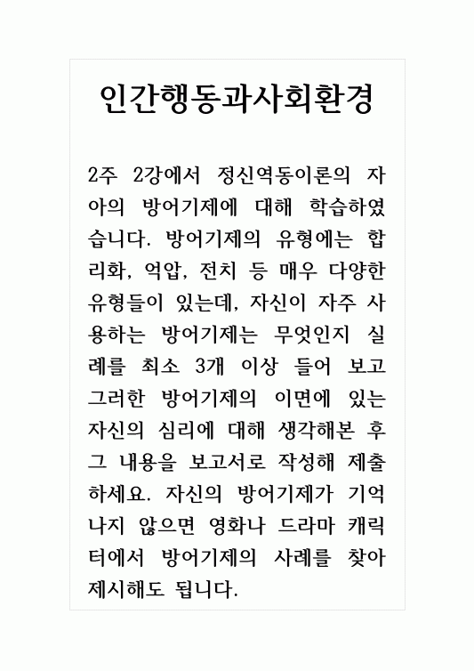인간행동과사회환경-자신이 자주 사용하는 방어기제는 무엇인지 실례를 최소 3개 이상 들어 보고 그러한 방어기제의 이면에 있는 자신의 심리에 대해 생각해본 후 그 내용을 보고서로 작성해 제출하세요