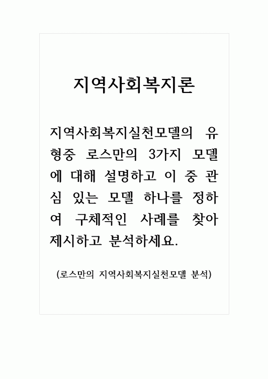 지역사회복지론 (로스만의 지역사회복지실천모델 분석) 지역사회복지실천모델의 유형중 로스만의 3가지 모델에 대해 설명하고 이 중 관심 있는 모델 하나를 정하여 구체적인 사례를 찾아 제시하고 분석하세요