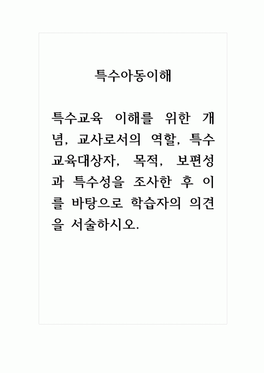특수아동이해_특수교육 이해를 위한 개념, 교사로서의 역할, 특수교육대상자, 목적, 보편성과 특수성을 조사한 후 이를 바탕으로 학습자의 의견을 서술하시오