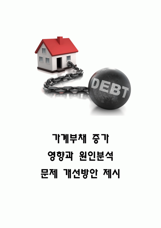 가계부채 정의와 국내 가계부채 현황분석 / 가계부채 증가가 미치는 영향과 원인분석 / 가계부채 문제 개선방안 제시와 미래접근방향 제시
